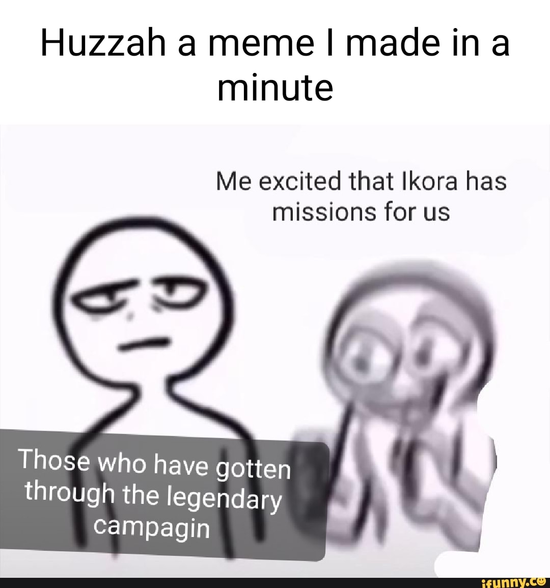 Huzzah a meme made ina minute Me excited that Ikora has missions for us ...