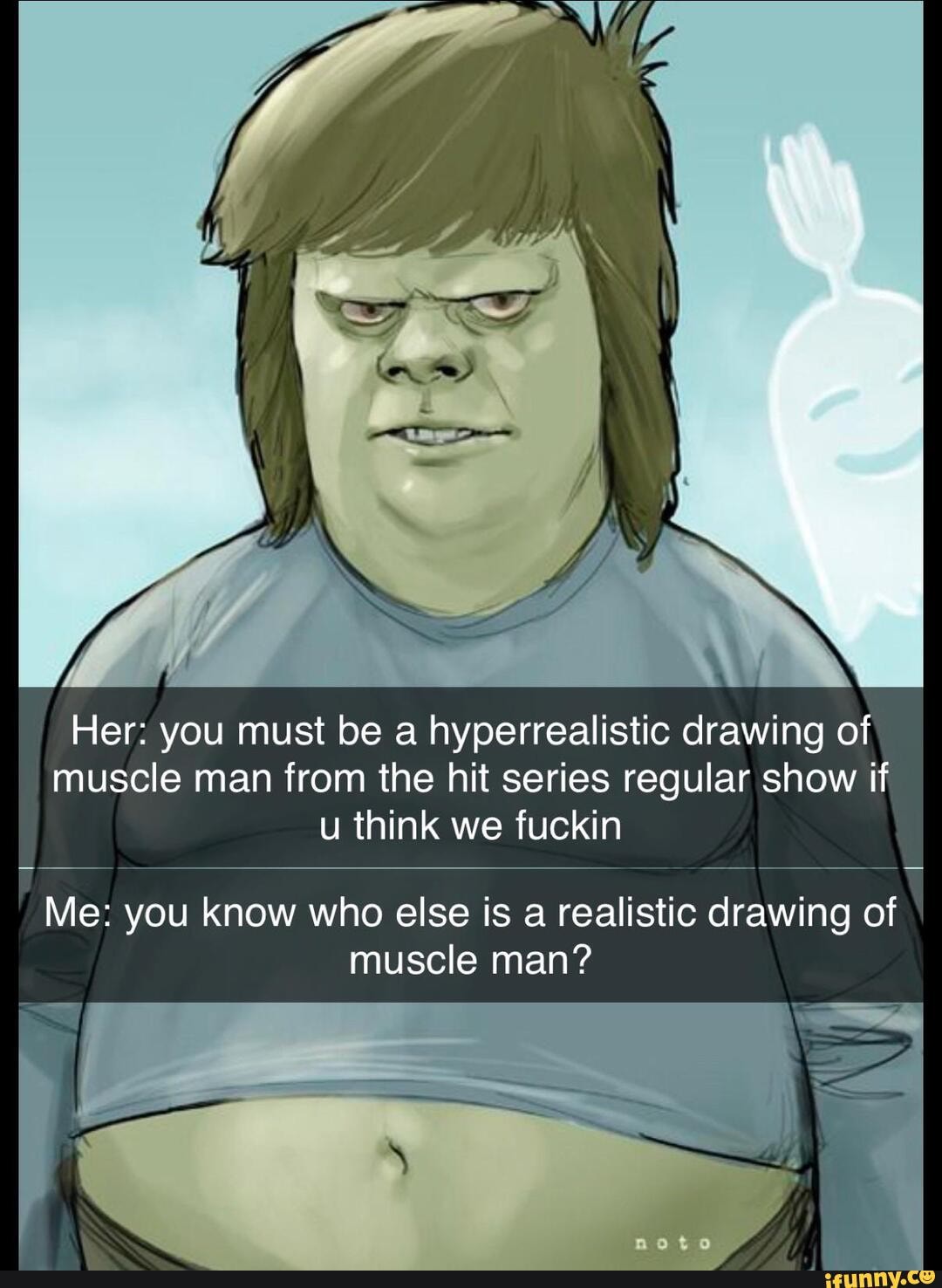 Her: you must be a hyperrealistic drawing of muscle man from the hit ...