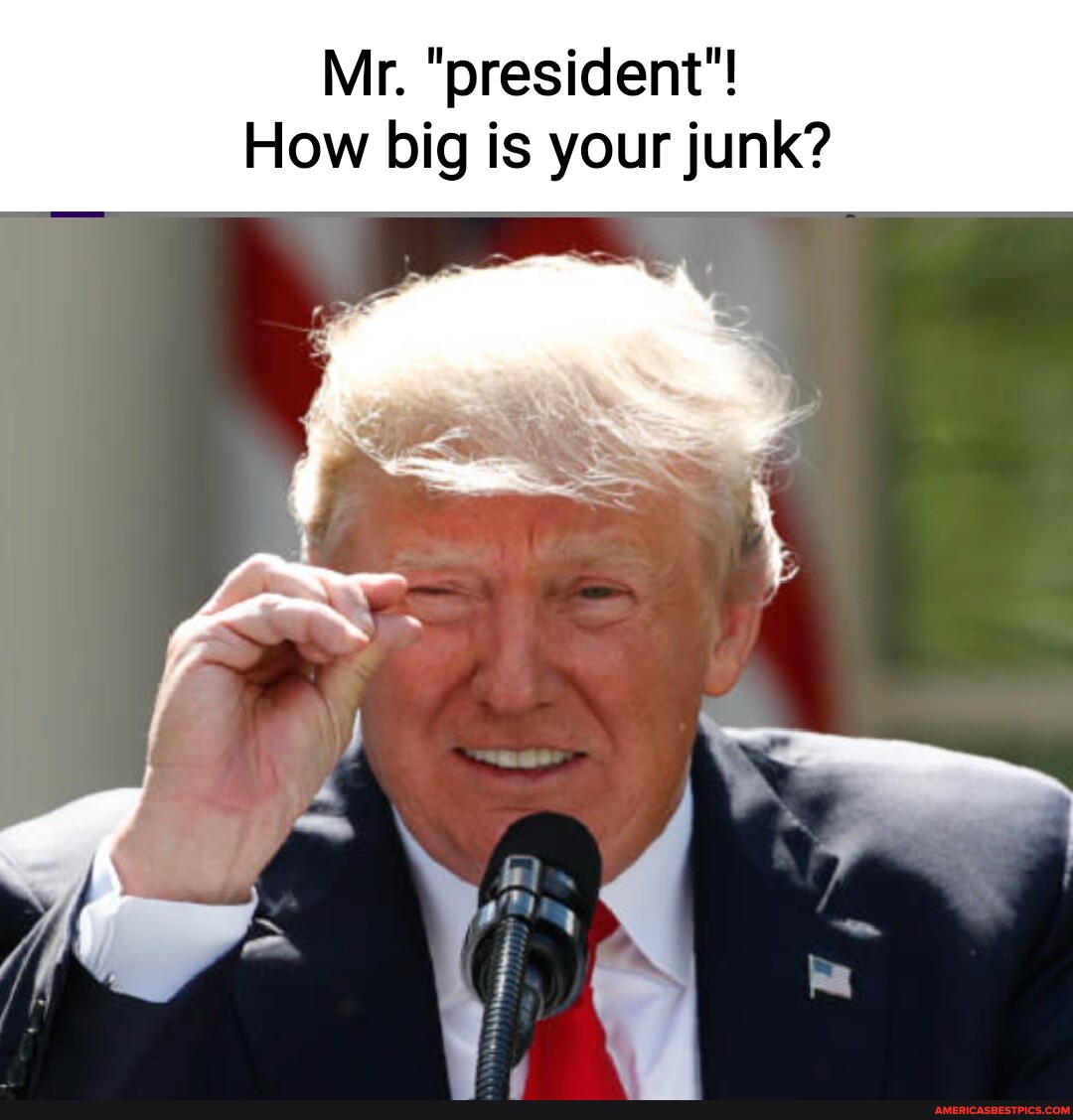 Mr. "president"! How big is your junk? - America’s best pics and videos