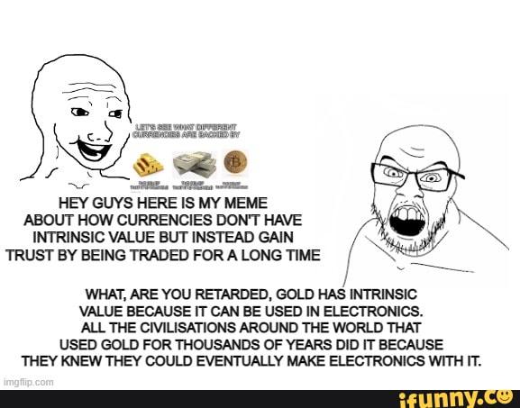 HEY GUYS HERE IS MY MEME ABOUT HOW CURRENCIES DON'T HAVE INTRINSIC ...