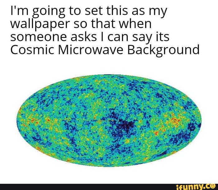 Cosmic_microwave_background memes. Best Collection of funny Cosmic ...