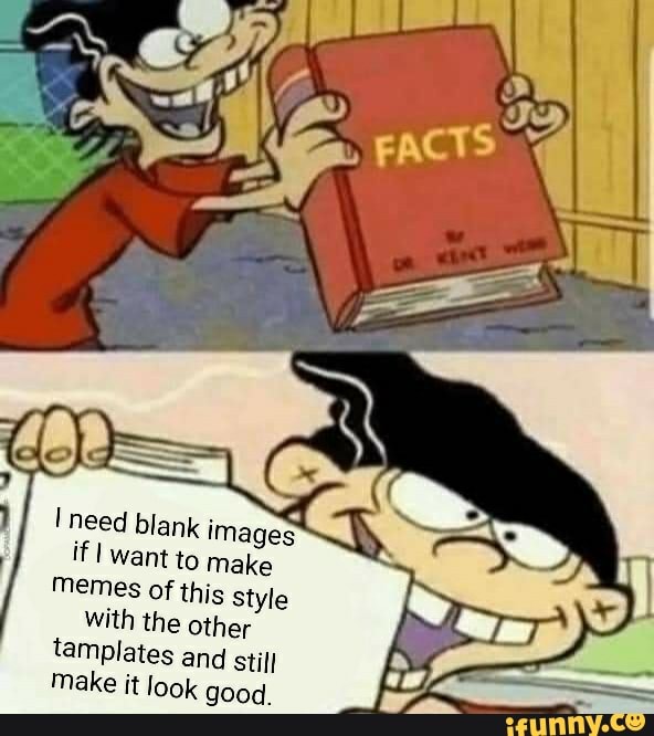 I need blank images if Il want to make Memes of this style With the ...