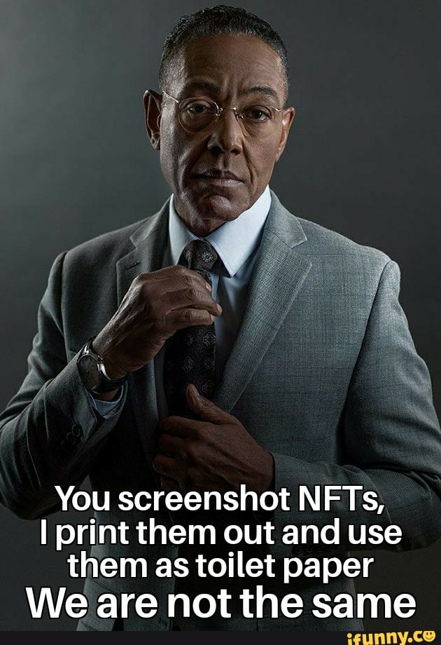 You screenshot NETs, I print them out and use them as toilet paper We ...