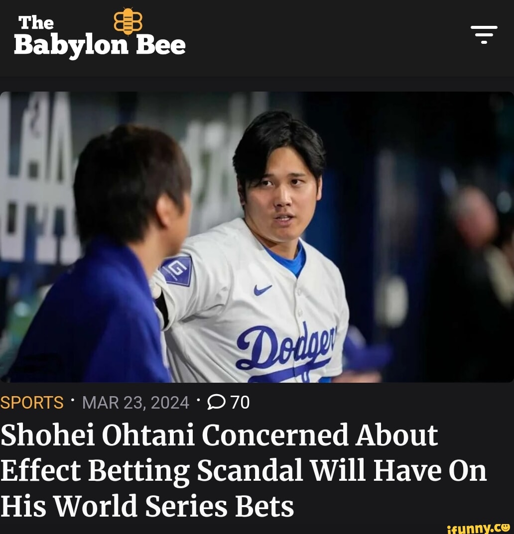 The - Babylon Bee SPORTS MAR 23, 2024 70 Shohei Ohtani Concerned About Effect Betting Scandal ...