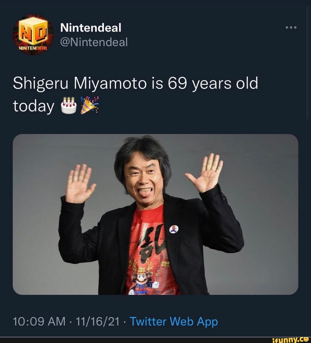 NINTENDEAL Shigeru Miyamoto is 69 years old today - iFunny