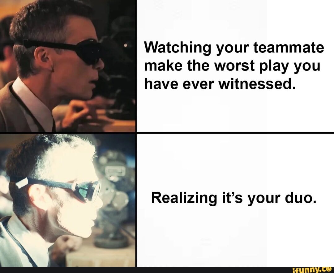 Watching your teammate make the worst play you have ever witnessed ...