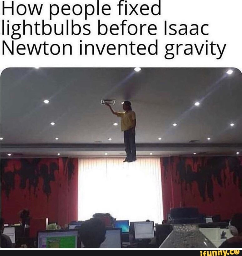 How people before Isaac Newton invented gravity - iFunny