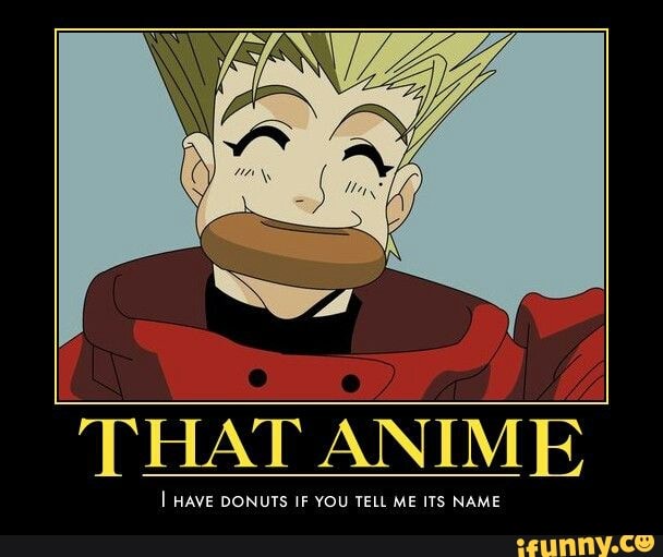 TPLAT ANIME I HAVE DONUYS \r vou YELL ME Irs NAME - iFunny
