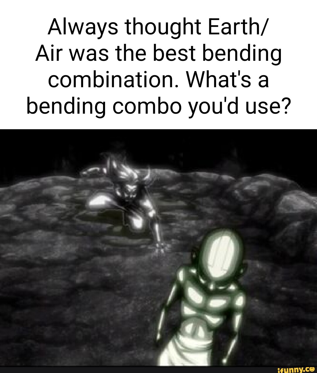 Always thought Earth/ Air was the best bending combination. What's a ...