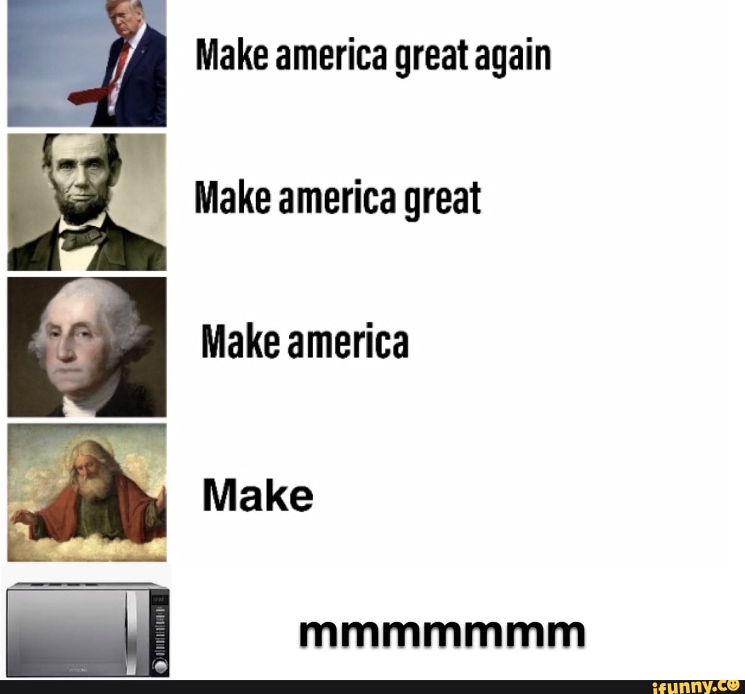 / Make america great again Make america great Make america mmmmmmm - iFunny