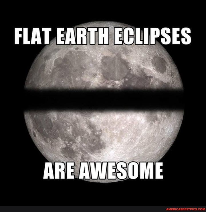 FLAT EARTH ECLIPSES ARE AWESOME - America’s best pics and videos