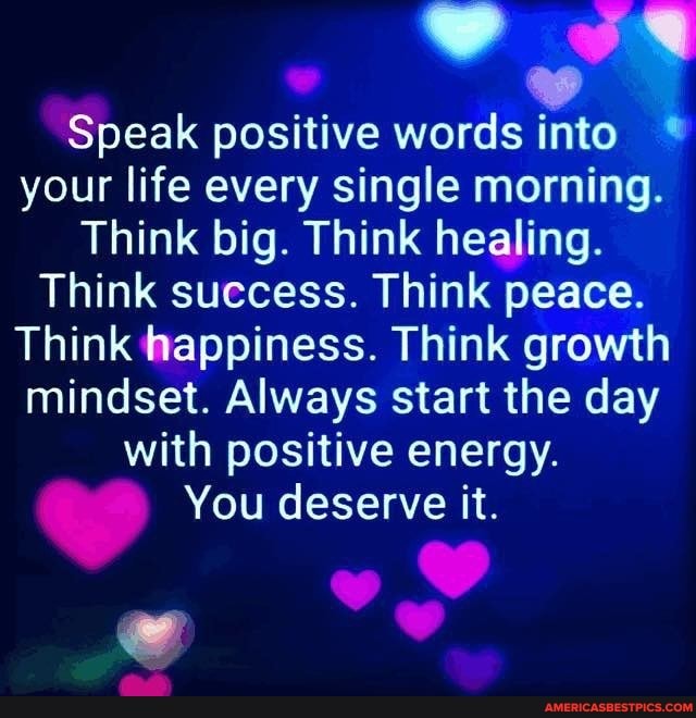 Speak positive words into your life every single morning. Think big ...