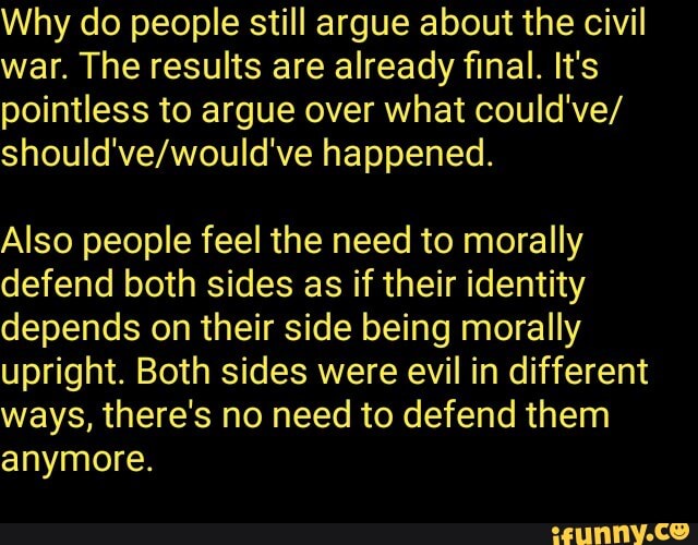 Why do people still argue about the civil war. The results are already ...