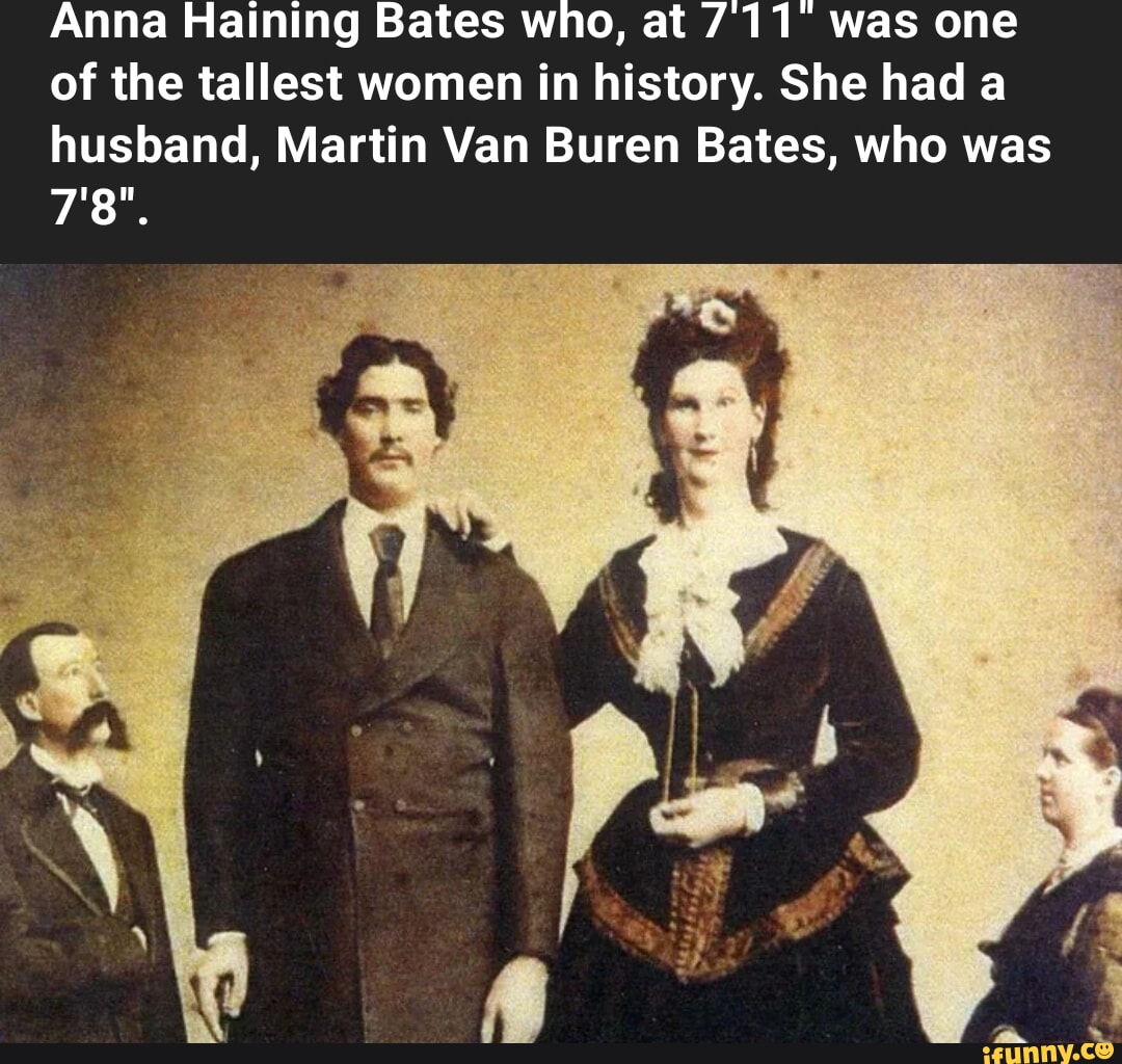Anna raining Bates who, at 711 was one of the tallest women in history ...