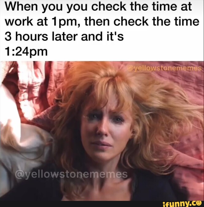 When you you check the time at work at then check the time 3 hours ...