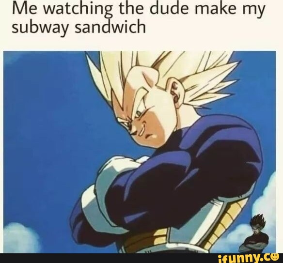Me watching the dude make my subway sandwich - iFunny