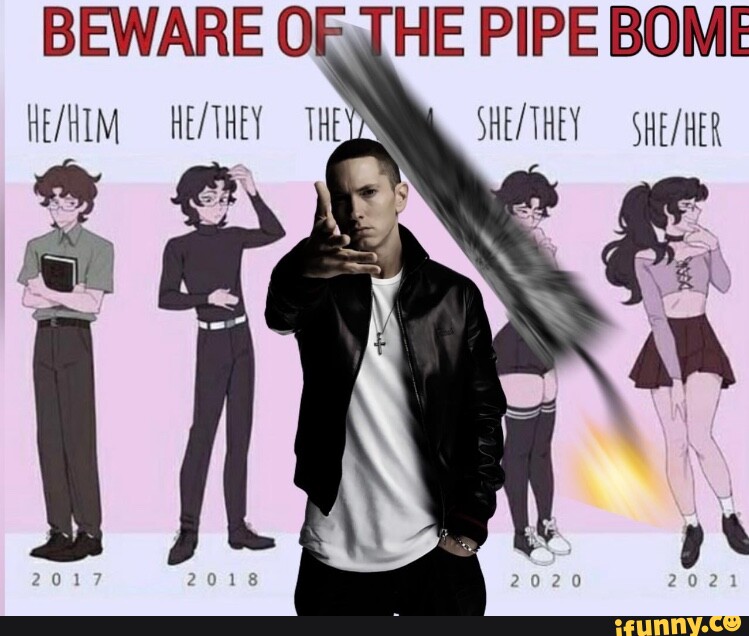 Tl BEWARE OF HE PIPE BOME THE SHE/ THEY - iFunny