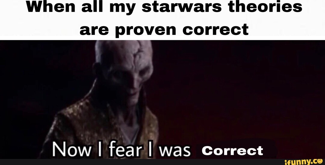 When all my starwars theories are proven correct Now I fear I was ...