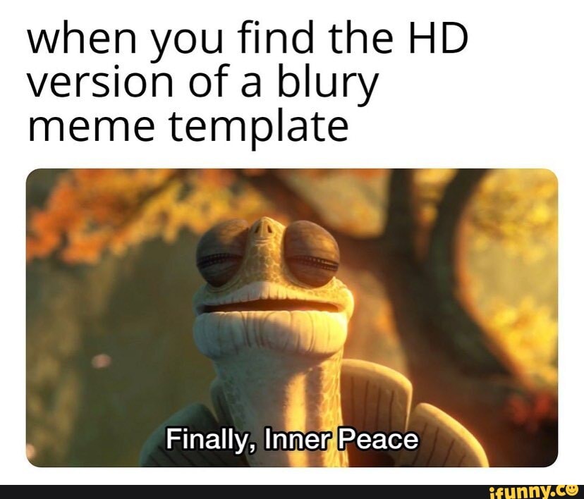 When you find the HD version of a blury meme template Finally, Inner ...