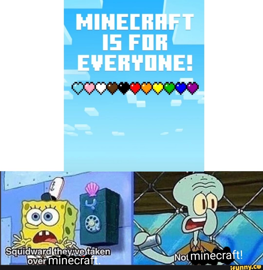 MINECRAFT IS FOR EVERYONE! iover MIne taken -..minecraft! - iFunny Brazil