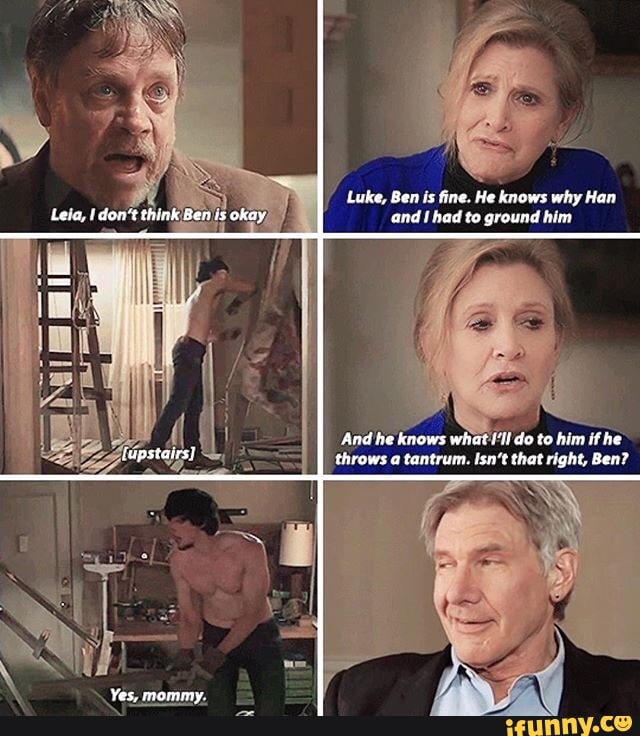 7 Luke, Ben is fine. He knows why Han í and I had to ground him - iFunny