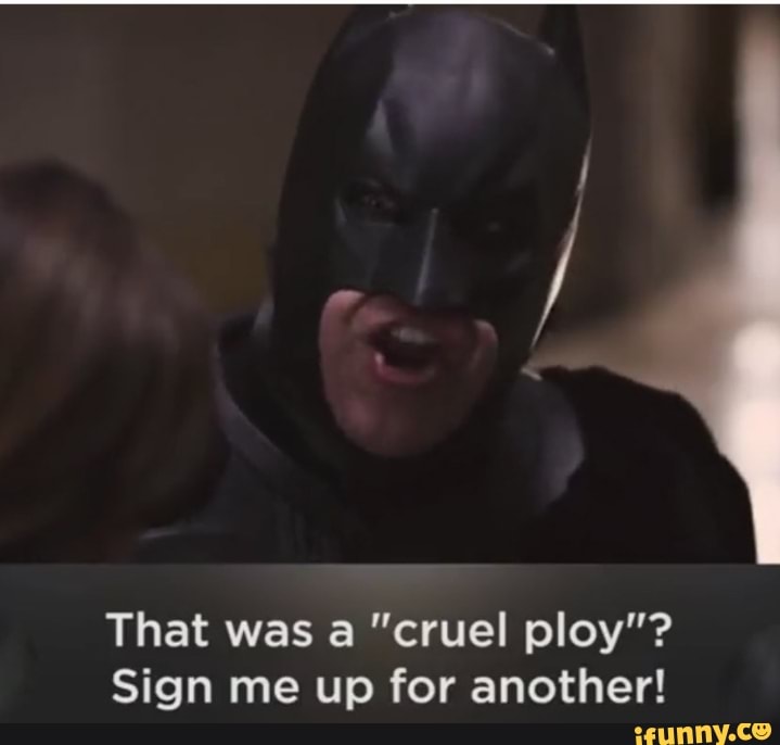 That was a "cruel ploy"? Sign me up for another! - iFunny