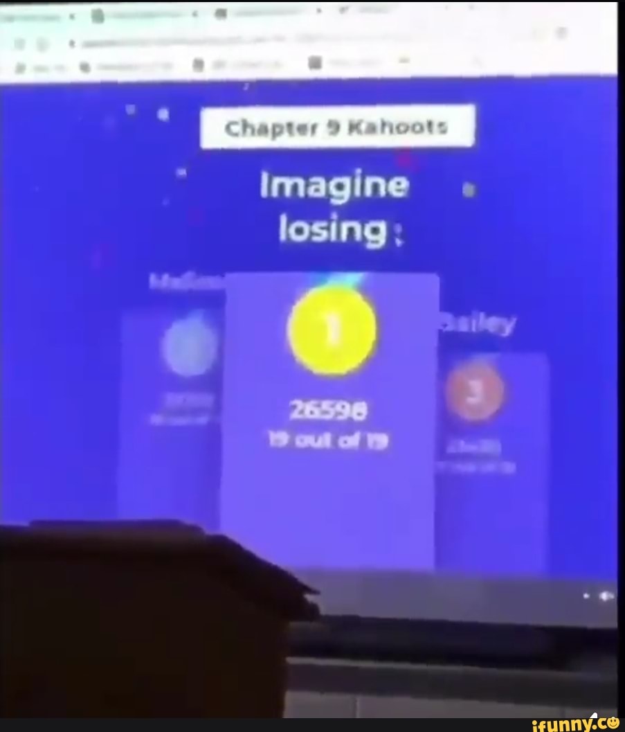 Chapter 9 Kahoots Imagine losing a " - iFunny