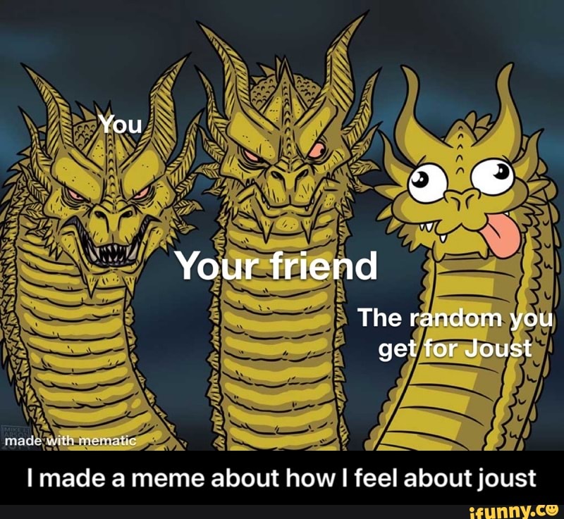 I made a meme about how I feel about joust - I made a meme about how I ...