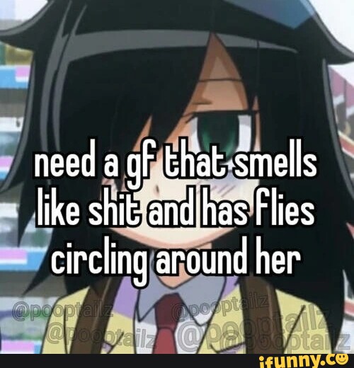 Need a gf that-smells like shit: Flies circling around her - iFunny