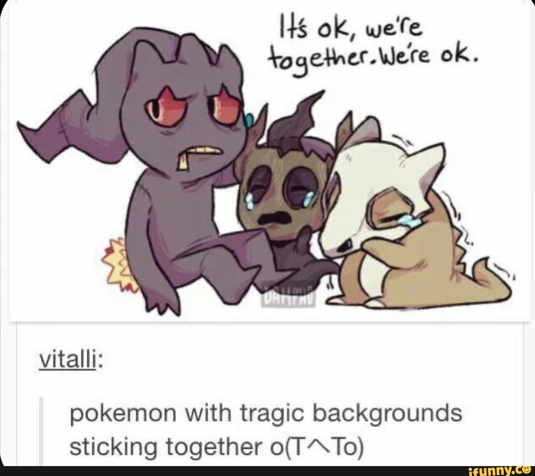 Ids ok, wele together. Were ok. pokemon with tragic backgrounds ...