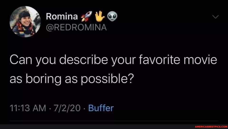 Romina Can you describe your favorite movie as boring as possible? AM ...