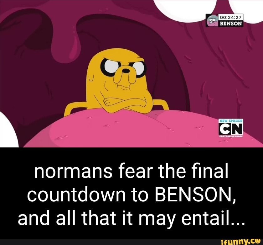 Er normans fear the final countdown to BENSON, and all that it may ...