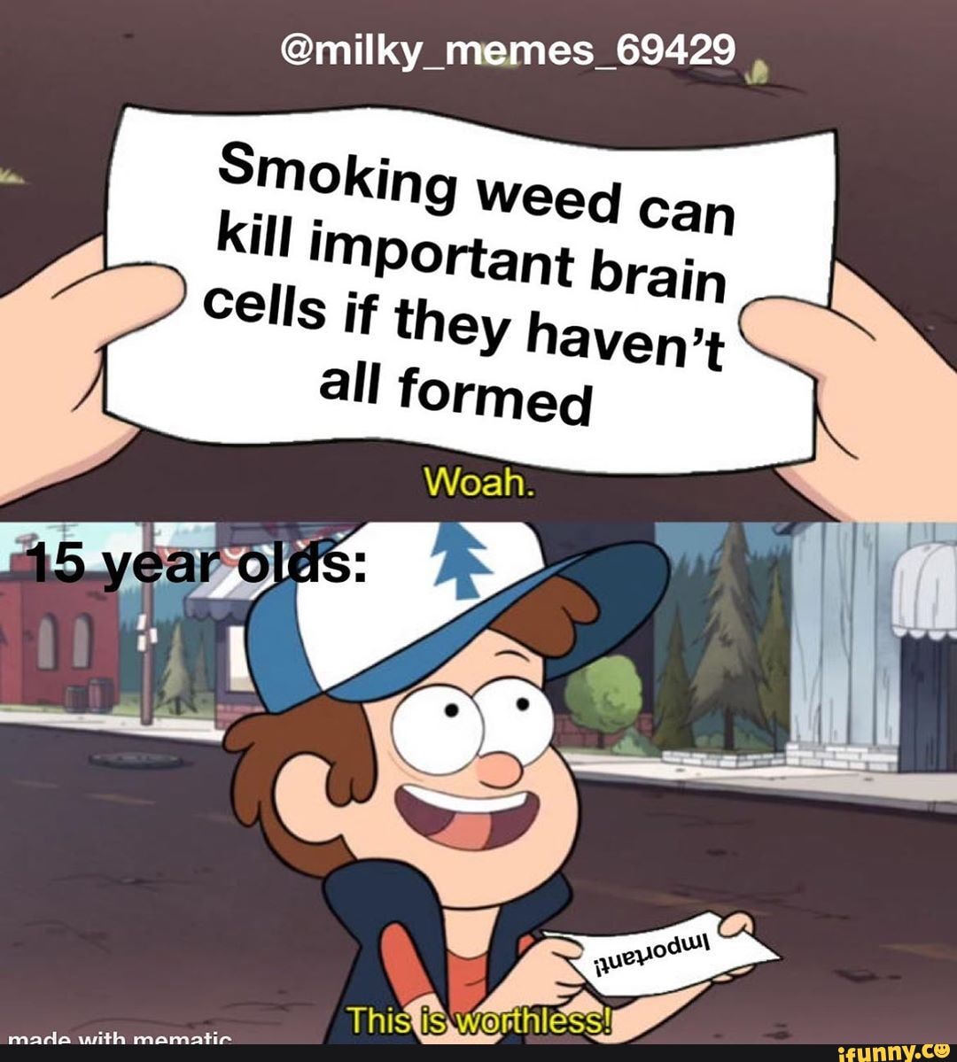 @milky_memes_69429 Smoking Weed can kill important brain Cells if they ...