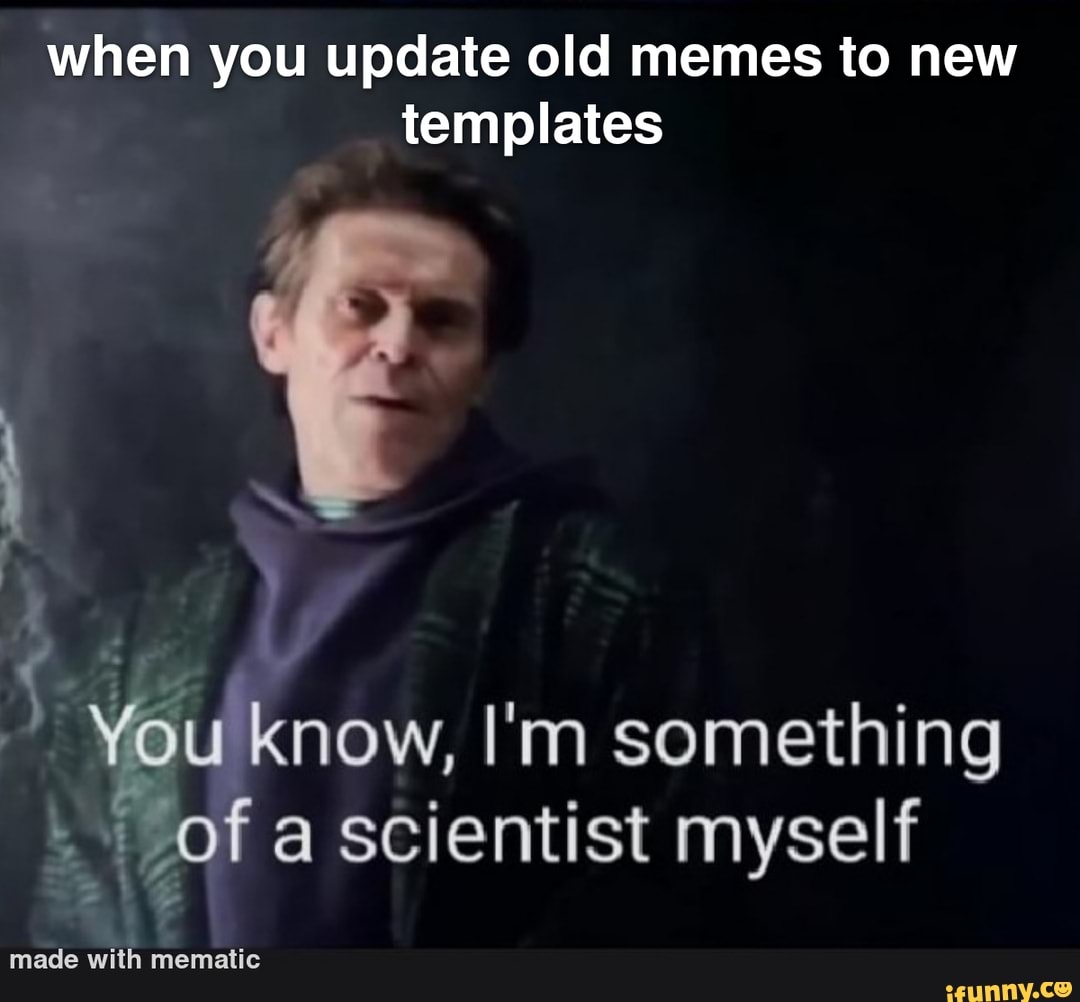 When you update old memes to new templates You know, I'm something of a ...