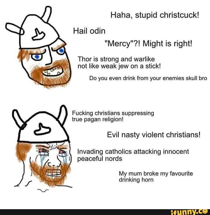 Haha, stupid christcuck! Hail odin "Mercy"?! Might is right! Thor is ...