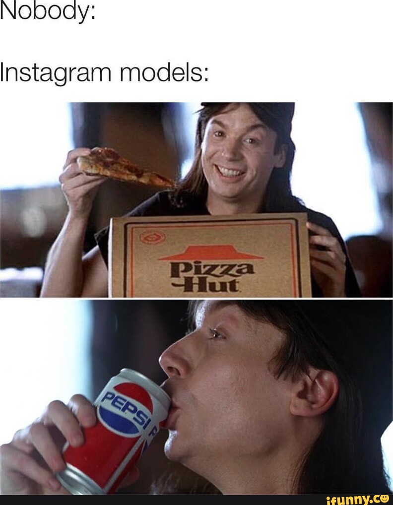 Nobody: Instagram models: - iFunny