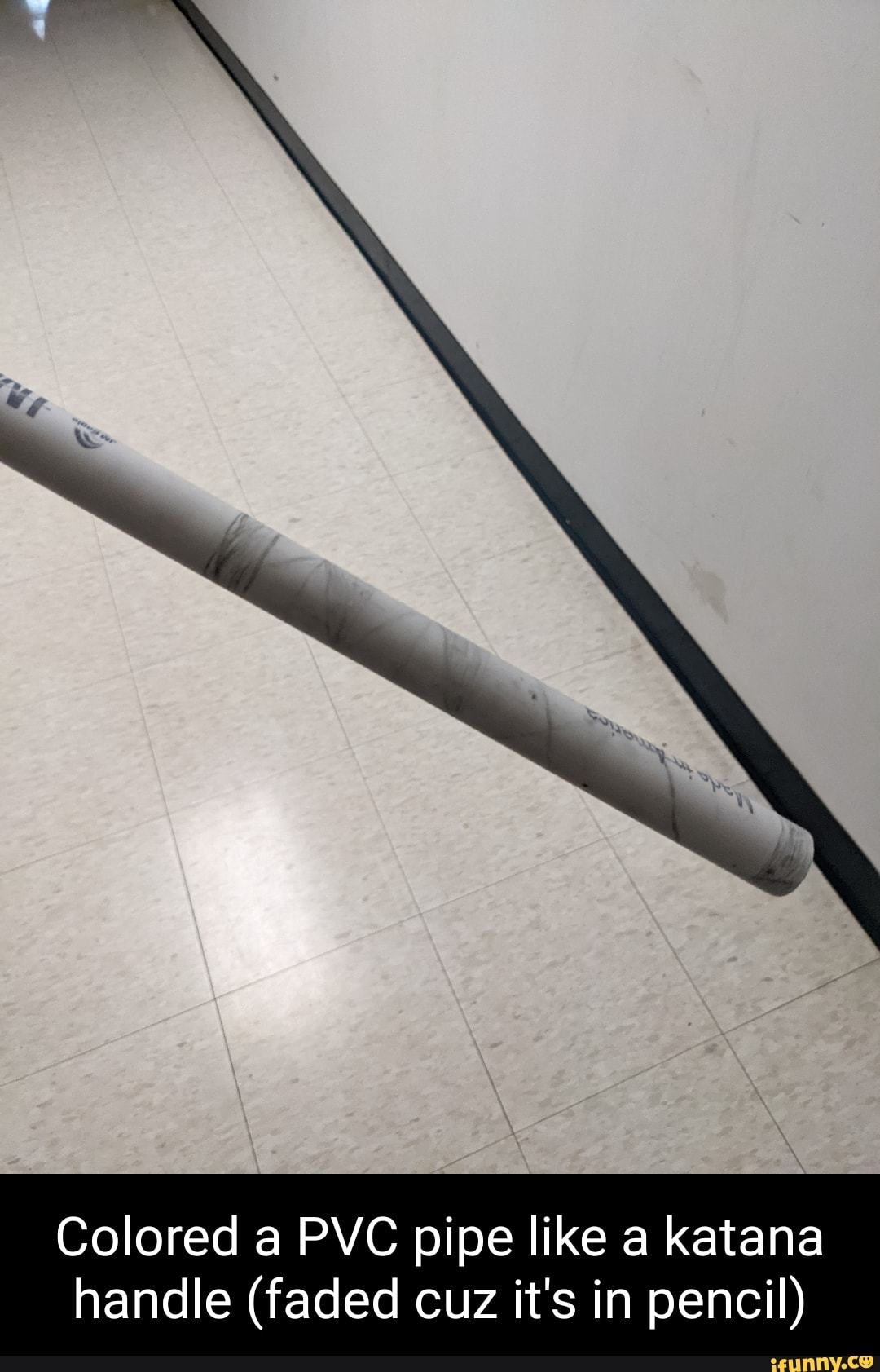 Colored a PVC pipe like a katana handle (faded cuz it's in pencil) - iFunny