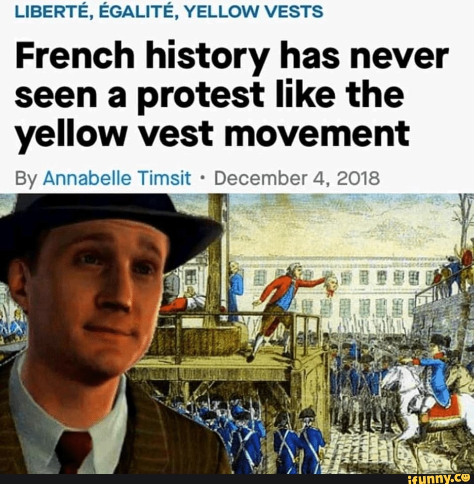 LIBERTE, EGALITE, YELLOW VESTS French history has never seen a protest ...