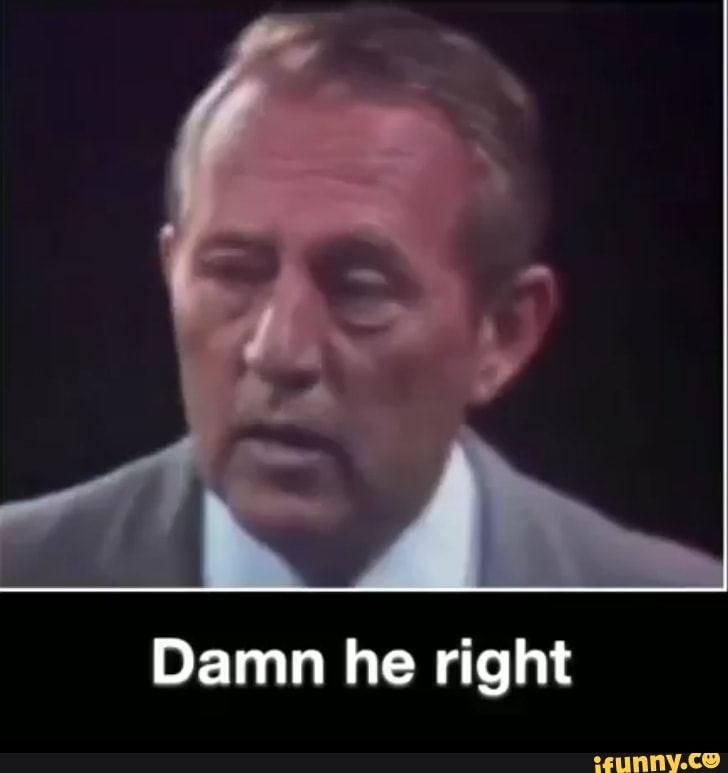 Damn he right - iFunny