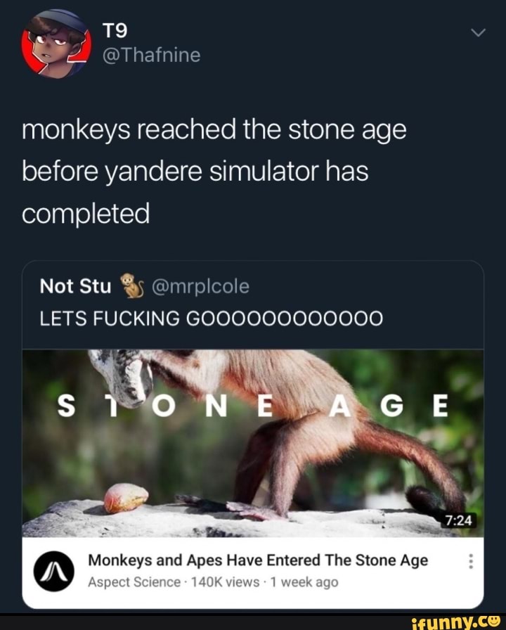 Monkeys reached the stone age before yandere simulator has completed Not Stu ES @mrplcole LETS ...