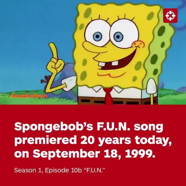 Spongebob’s F.U.N. song premiered 20 years today, on September 18, 1999 ...