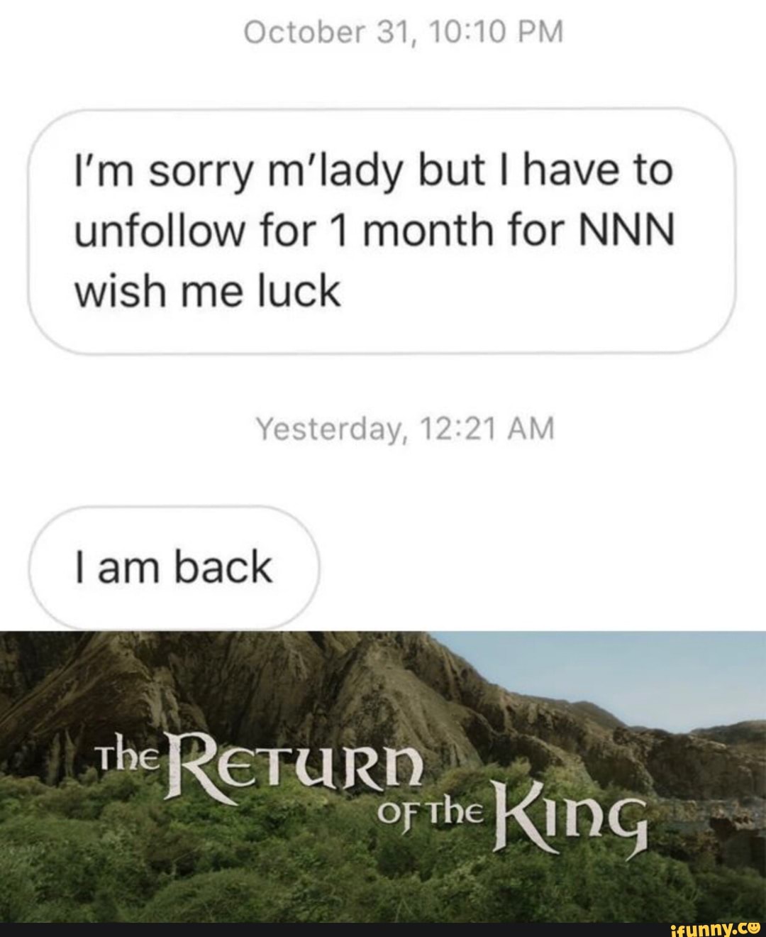 I'm sorry m'lady but I have to unfollow for 1 month for NNN wish me ...