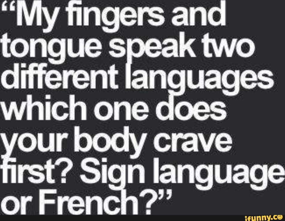 "My fingers and tongue speak two different languages which one does our ...