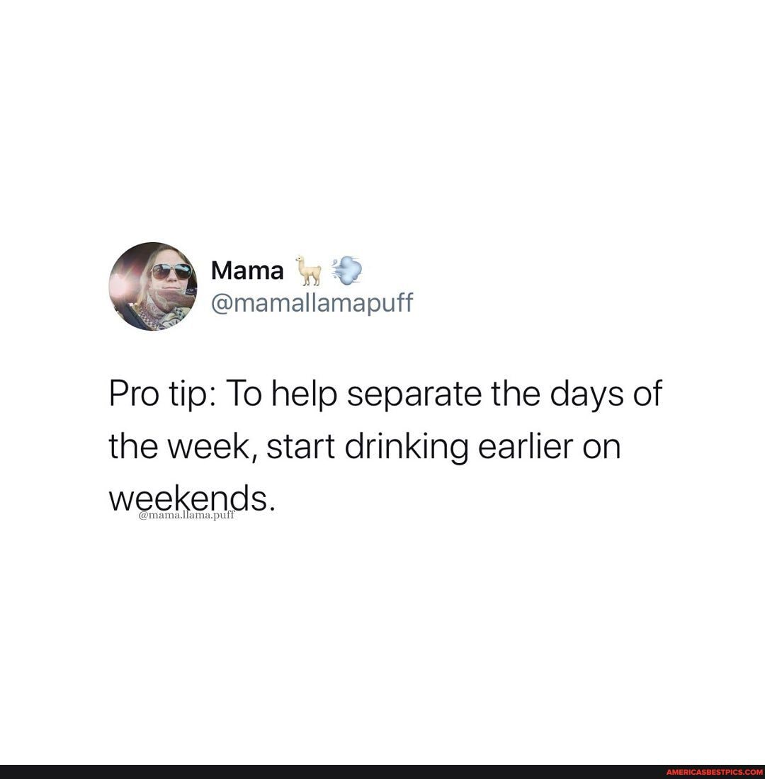 Pro tip: To help separate the days of the week, start drinking earlier ...