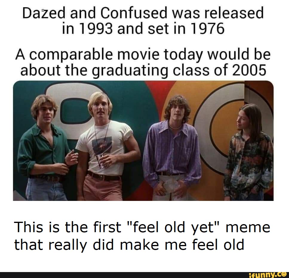 Dazed and Confused was released in 1993 and set in 1976 A comparable ...