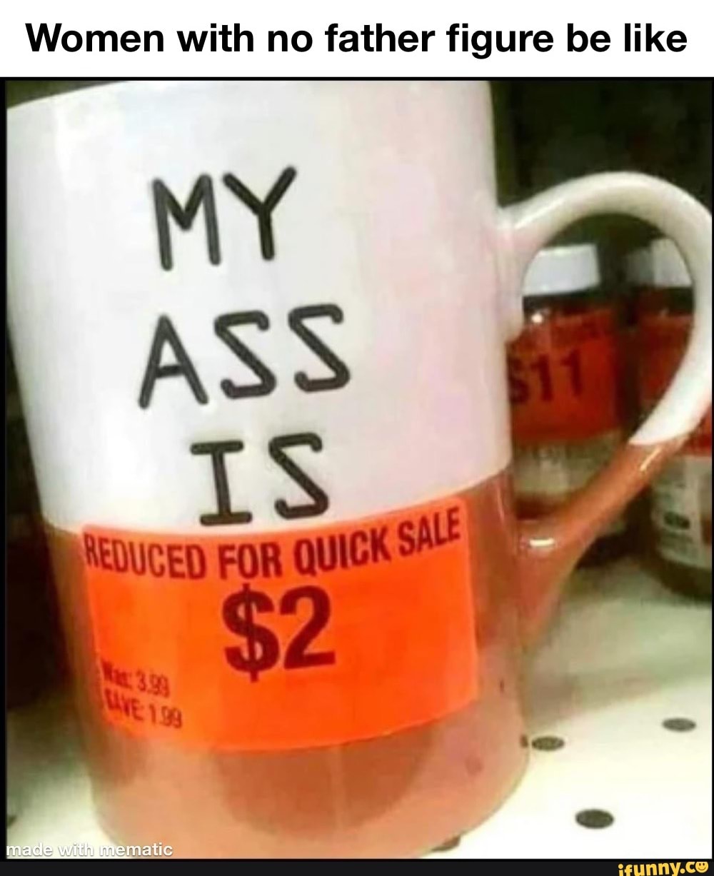 Women with no father figure be like - iFunny