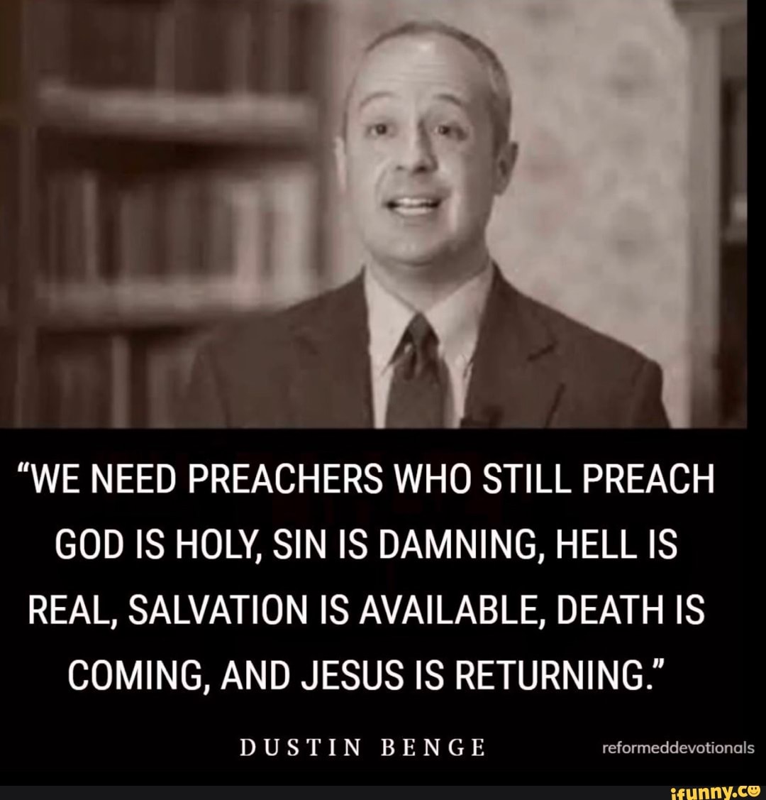 "WE NEED PREACHERS WHO STILL PREACH GOD IS HOLY, SIN IS DAMNING, HELL ...