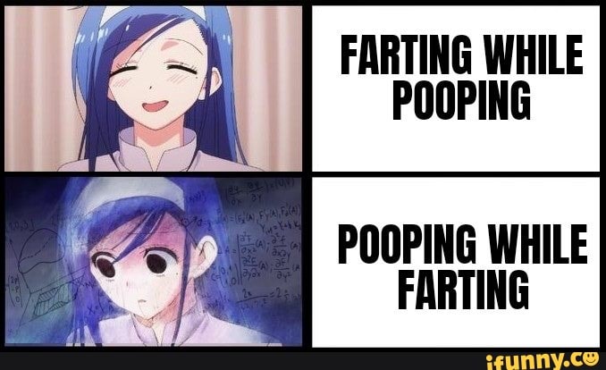 FARTING WHILE POOPING II POOPING WHILE FARTING - iFunny