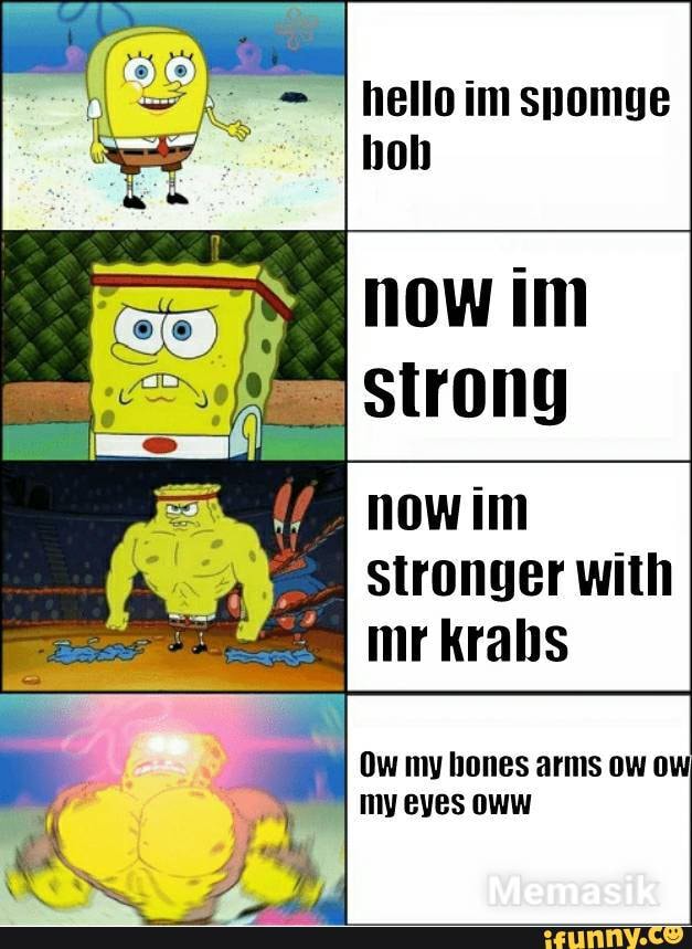 Hello im spomge hob now im stronger with nirkrabs Ow my bones arms ow ...