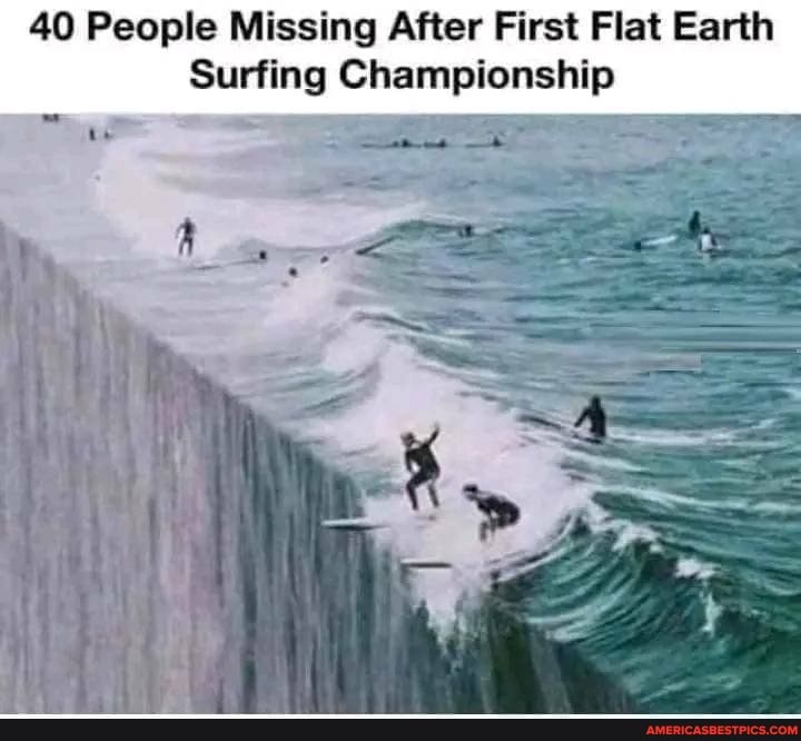 40 People Missing After First Flat Earth Surfing Championship - America ...